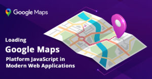 Loading Google Maps Platform in Modern Web Applications