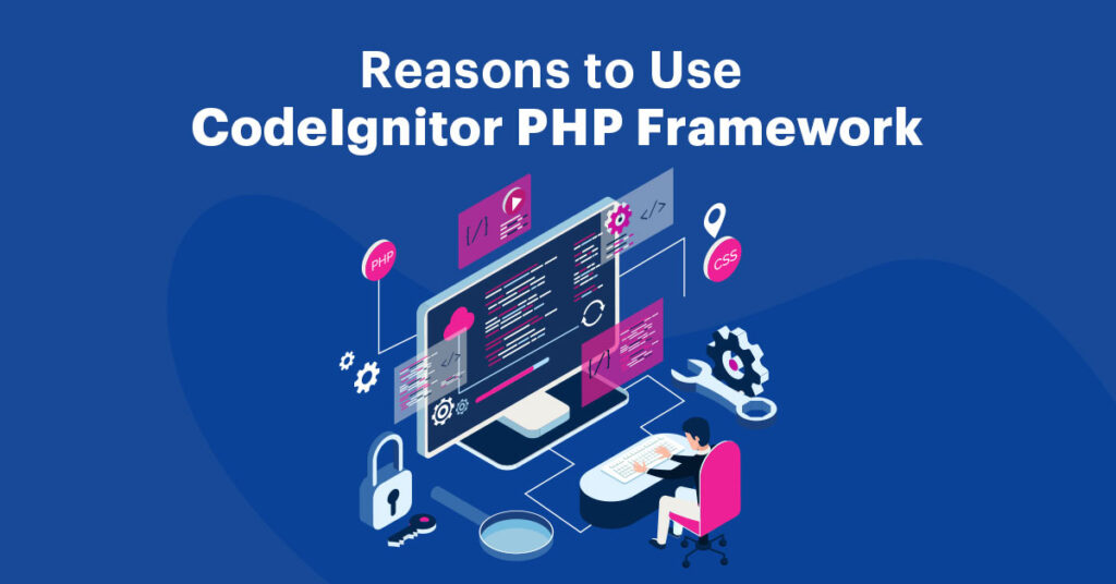 Reasons to Use CodeIgniter PHP Framework.