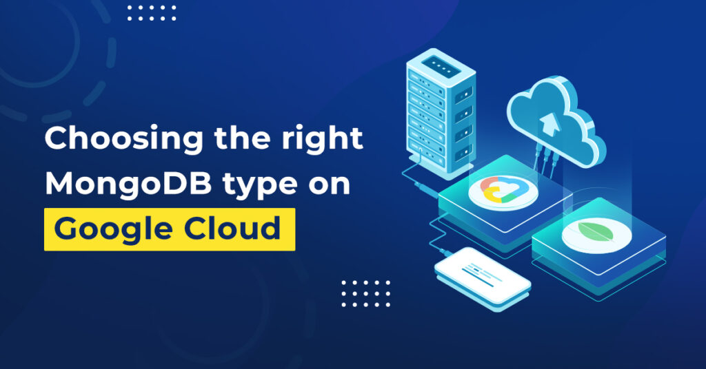Selecting the Perfect MongoDB Type for Optimal Performance on Google Cloud.